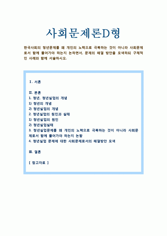 [사회문제론D형] 한국사회의 청년문제를 왜 개인의 노력으로 극복하는 것이 아니라 사회문제로서 함께 풀어가야 하는지 논하면서 문제의 해결 방안을 모색하되 구체적인 사례와 함께 서술