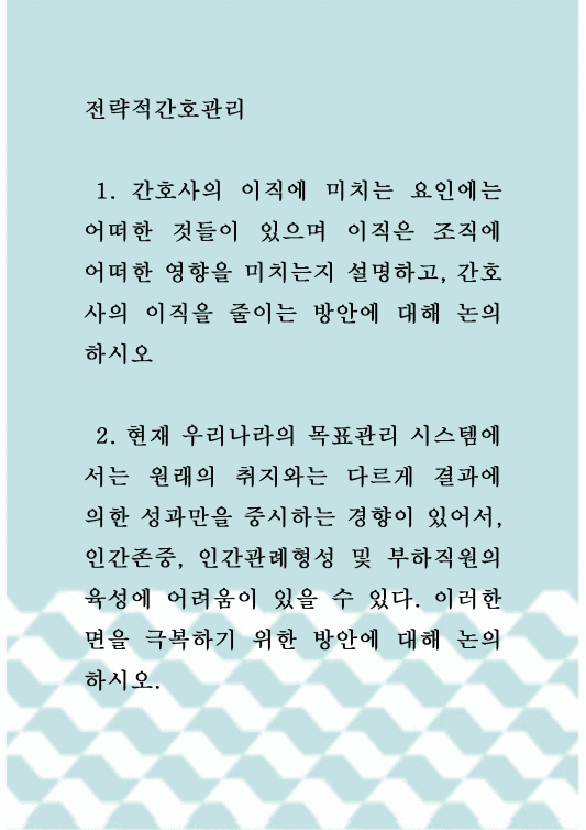 간호 = 전략적간호관리 = 간호사의 이직에 미치는 요인에는 어떠한 것들이 있으며 이직은 조직에 어떠한 영향을 미치는지 설명하고 간호사의 이직을 줄이는 방안에 대해 논의하시오