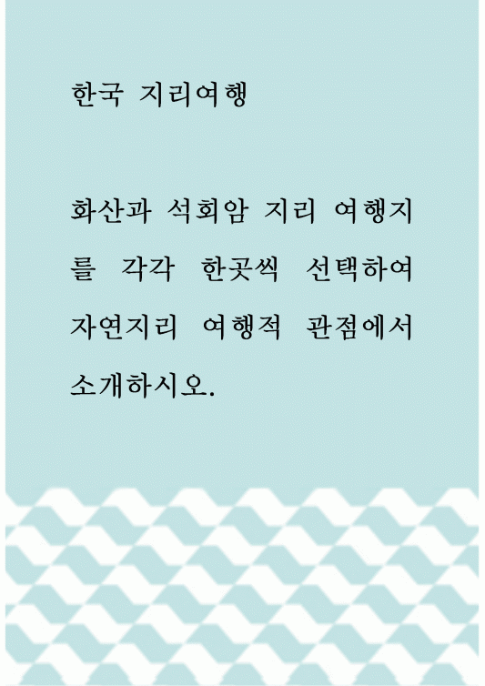 관광일본 = 한국 지리여행 = 화산과 석회암 지리여행지를 각각 한곳씩 선택하여 자연지리여행적 관점에서 소개하시오