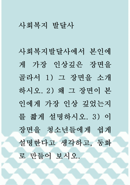 사회복지 = 사회복지발달사 = 사회복지발달사에서 본인에게 가장 인상깊은 장면을 골라서 1) 그 장면을 소개하시오 2) 왜 그 장면이 본인에게 가장 인상 깊었는지를 짧게 설명하시오 3) 이 장면을 청소년들에게 쉽게
