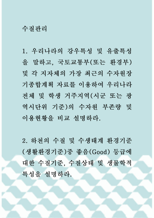 환경보건 = 수질관리 = 우리나라의 강우특성 및 유출특성을 말하고 국토교통부 및 각 지자체의 가장 최근의 수자원장기종합계획 자료를 이용하여 우리나라 전체 및 학생 거주지역의 수자원 부존량 및 이용현황을 비