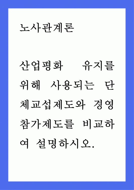 경영 = 노사관계론 = 산업평화 유지를 위해 사용되는 단체교섭제도와 경영참가 제도를 비교하여 설명하시오
