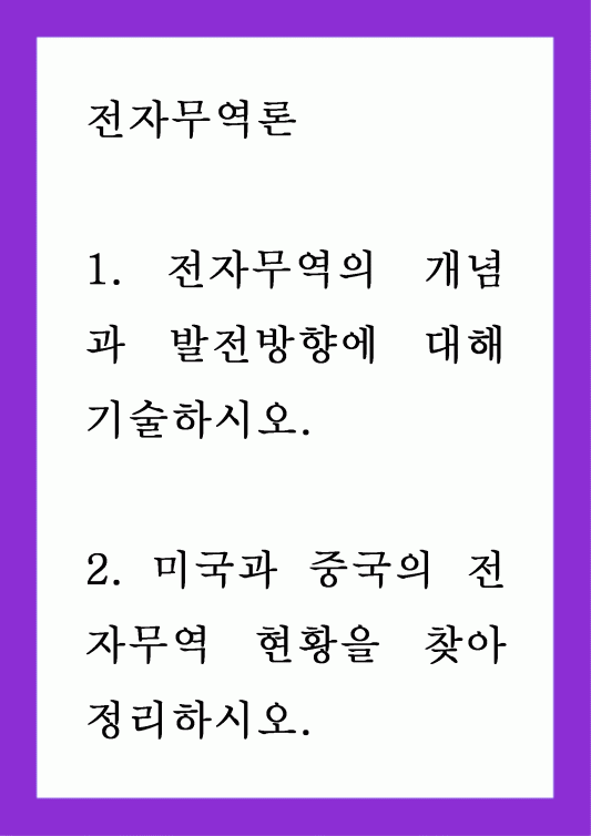 무역 = 전자무역론 = 전자무역의 개념과 발전방향에 대해 기술하시오 미국과 중국의 전자무역 현황을 찾아 정리하시오