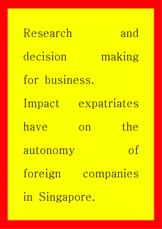 research and desicion making for business ) Impact expatriates have on the autonomy of foreign companies in Singapore