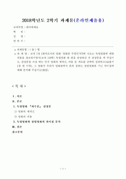 [방통대 2018년도 2학기 중간과제물 취미와예술] 교재 7장 [취미로서의 영화 영화란 무엇인가?]에 나오는 독립영화에 대한 내용을 참조하시면서(교재 119쪽) 독립영화 한 편을 감상하신 후 감상문을 써 주십시오. 감상문을 쓰실 때는 먼저 영화의 제작진, 내용 등 개요를 간략히 정리하고(A4용지 1장 반 이하), 그 영화가 우리가 영화관에서 흔히 접하는 상업영화와 지닌 차이점에 대해 분석해 주십시오(30점).