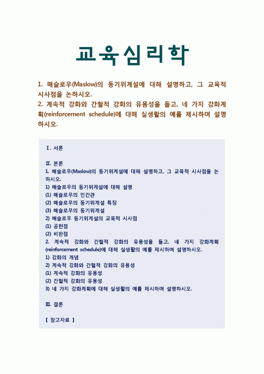 [교육심리학] 1 매슬로우(Maslow)의 동기위계설에 대해 설명 교육적 시사점 2 계속적 강화와 간헐적 강화의 유용성을 들고 네 가지 강화계획에 대해 실생활의 예를 제시하며 설명하시오.