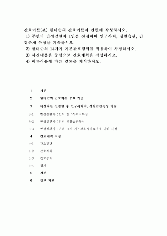 간호이론3A) 핸더슨의 간호이론과 관련해 작성하시오 주변의 만성질환자 1인을 선정하여 인구사회 생활습관 건강문제 특성을 기술하시오 핸더슨의 14가지 기본간호행위를 적용하여 사정하시오. 사정내용을 중심으로 간호계획을 작성하시오. 이론적용에 따른 결론을 제시하시오.