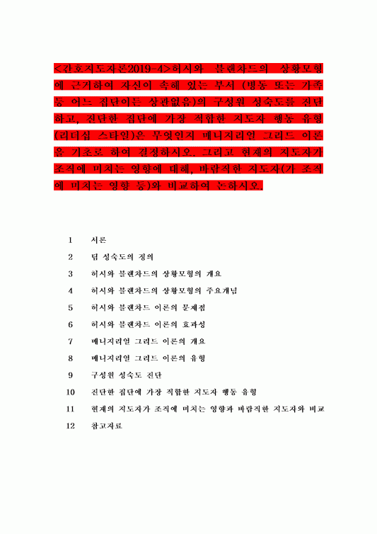 <간호지도자론2019-4>허시와 블랜차드의 상황모형에 근거하여 자신이 속해 있는 부서 (병동 또는 가족 등 어느 집단이든 상관없음)의 구성원 성숙도를 진단하고 진단한 집단에 가장 적합한 지도자 행동 유형 (리더십 스타일)은 무엇인지 매니지리얼 그리드 이론을 기초로 하여 결정하시오. 그리고 현재의 지도자가 조직에 미치는 영향에 대해, 바람직한 지도자(가 조직에 미치는 영향 등)와 비교하여 논하시오.