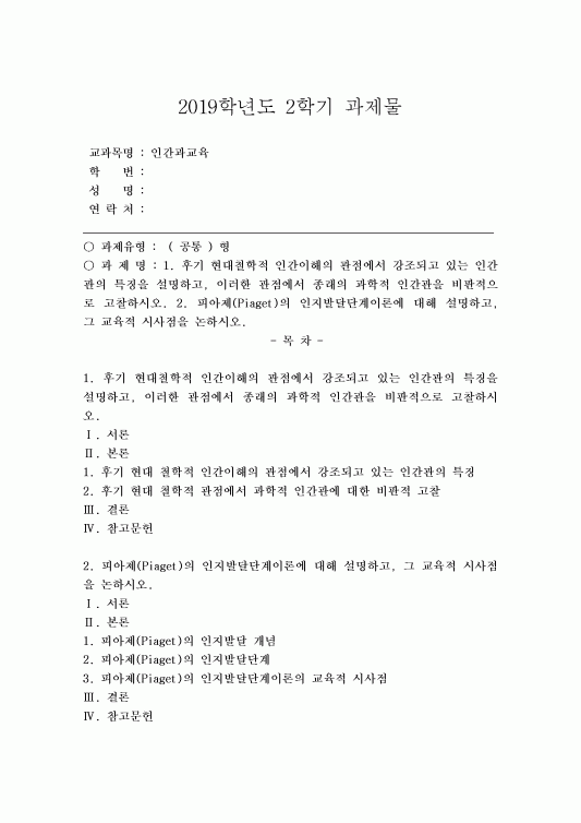 (인간과교육 공통) 1 후기 현대철학적 인간이해의 관점에서 강조되고 있는 인간관의 특징을 설명하고 이러한 관점에서 종래의 과학적 인간관을 비판적으로 고찰하시오  2 피아제(Piaget)의 인지발달단계이론에 대해 설명하고, 그 교육적 시사점을 논하시오.