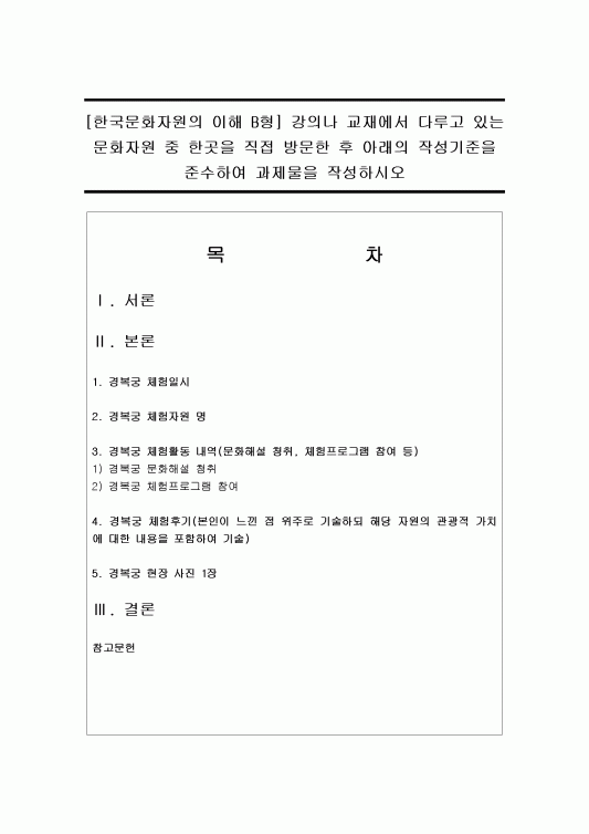 [한국문화자원의 이해 B형] 강의나 교재에서 다루고 있는 문화자원 중 한곳을 직접 방문한 후 아래의 작성기준을 준수하여 과제물을 작성하시오