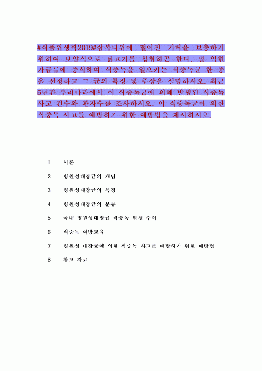 식품위생학2019삼복더위에 떨어진 기력을 보충하기 위하여 보양식으로 닭고기를 섭취하곤 한다 덜 익힌 가금류에 증식하여 식중독을 일으키는 식중독균 한 종을 선정하고 그 균의 특징 및 증상을 설명하시오. 최근 5