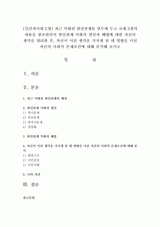 (인간과사회 C형) 최근 악화된 한일관계를 염두에 두고 교재 3장의 내용을 참조하면서 한일관계 악화의 원인과 해법에 대한 자신의 생각을 정리한 후 자신이 이런 생각을 가지게 된 데 영향을 미친 자신의 사회적 존재조건에 대해 분석해 보시오.