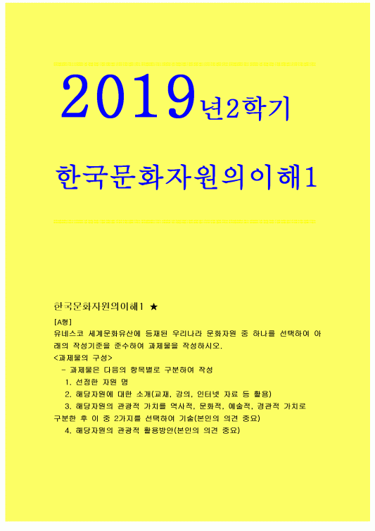 한국문화자원의이해1A형 2019년)유네스코 세계문화유산에 등재된 우리나라 문화자원 중 하나를 선택하여 아래의 작성기준을 준수하여 과제물을 작성하시오 한국문화자원의이해1