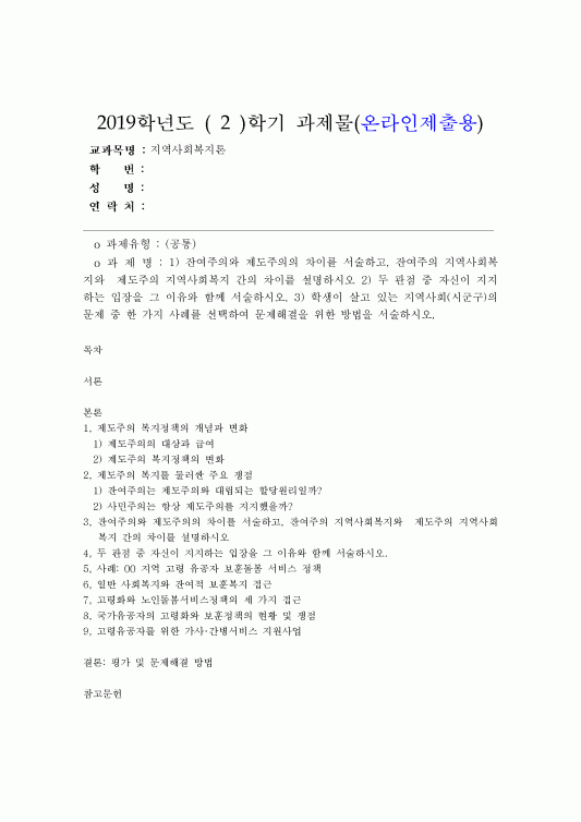방송대 중간과제 지역사회복지론 1) 잔여주의와 제도주의의 차이를 서술하고 잔여주의 지역사회복지와  제도주의 지역사회복지 간의 차이를 설명하시오 2) 두 관점 중 자신이 지지하는 입장을 그 이유와 함께 서술하시오. 3) 학생이 살고 있는 지역사회(시군구)의 문제 중 한 가지 사례를 선택하여 문제해결을 위한 방법을 서술하시오.