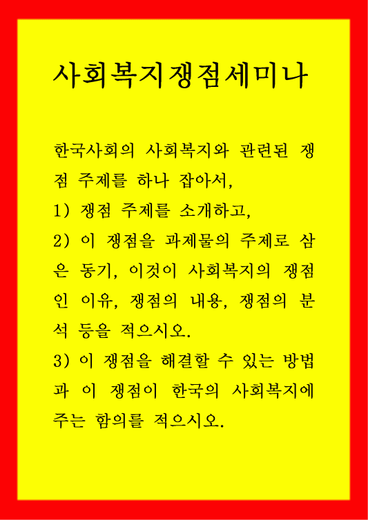 사회복지 = 사회복지쟁점세미나 = 한국사회의 사회복지와 관련된 쟁점 주제를 하나 잡아서 쟁점 주제를 소개