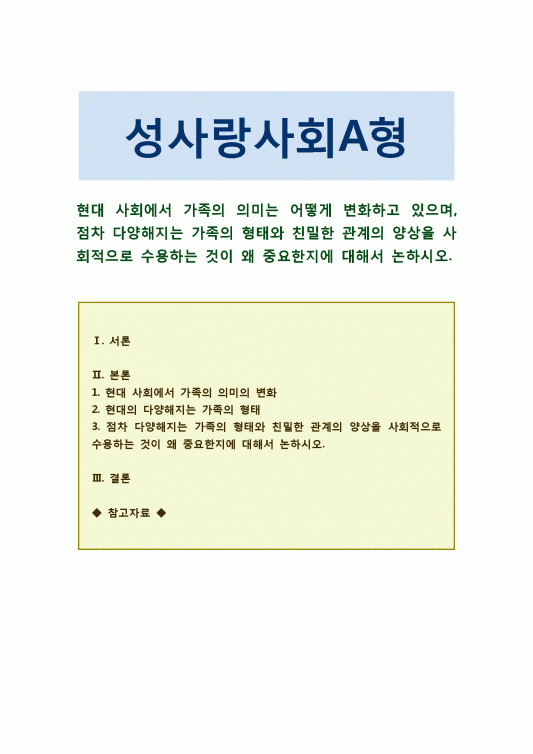 [성사랑사회A형] 현대 사회에서 가족의 의미는 어떻게 변화하고 있으며 점차 다양해지는 가족의 형태와 친밀한 관계의 양상을 사회적으로 수용하는 것이 왜 중요한지 대해서 논하시오