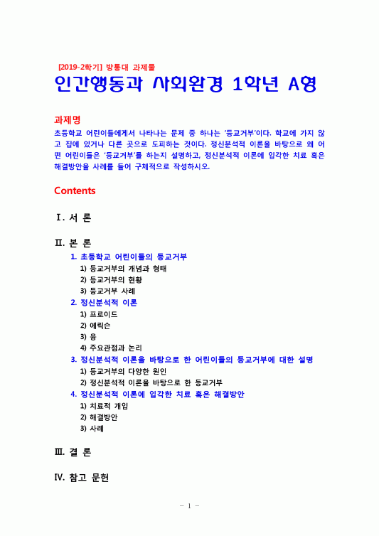 [2019 인간행동과 사회환경1A][출처표기] 초등학교 어린이들에게서 나타나는 문제 중 하나는 ‘등교거부’이다 학교에 가지 않고 집에 있거나 다른 곳으로 도피하는 것이다 정신분석적 이론을 바탕으로 왜 어떤 어린이들은 ‘등교거부’를 하는지 설명하고, 정신분석적 이론에 입각한 치료 혹은 해결방안을 사례를 들어 구체적으로 작성하시오.