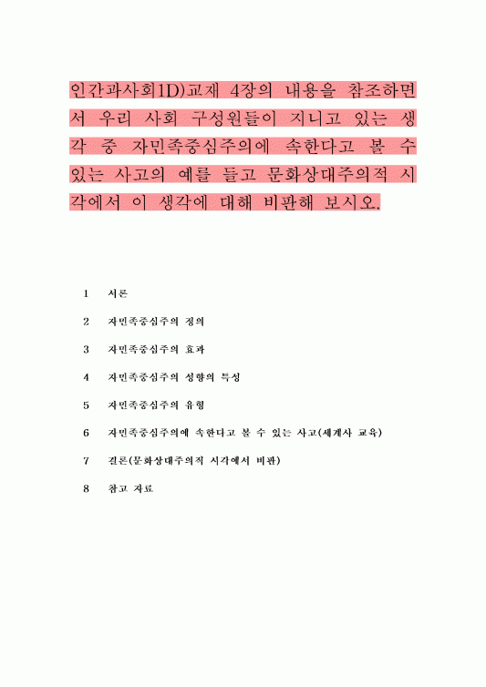인간과사회1D)교재 4장의 내용을 참조하면서 우리 사회 구성원들이 지니고 있는 생각 중 자민족중심주의에 속한다고 볼 수 있는 사고의 예를 들고 문화상대주의적 시각에서 이 생각에 대해 비판해 보시오