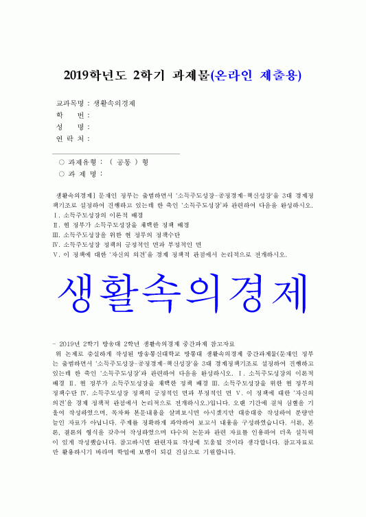 생활속의경제] 문재인 정부는 출범하면서 소득주도성장 공정경제 혁신성장을 3대 경제정책기조로 설정하여 진행하고 있는데 한축인 소득주도성장과 관련하여 다음을 완성하시오 Ⅰ 소득주도성장의 이론적 배경 Ⅱ 현정부가 소득주도성장을 채택한 정책 배경 Ⅲ 소득주도성장을 위한 현정부의 정책수단 Ⅳ 소득주도성장 정책의 긍정적인 면과 부정적인 면 Ⅴ 정책에 대한 자신의 의견