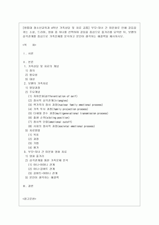 [방통대 청소년교육과 4학년 가족상담 및 치료 공통] 부모-자녀 간 미분화로 인해 갈등을 겪는 소설 드라마 영화 중 하나를 선택하여 갈등을 중심으로 줄거리를 요약한 뒤 보웬의 삼각관계를 중심으로 가족문제를 분석하고 본인이 생각하는 해결책을 제시하시오