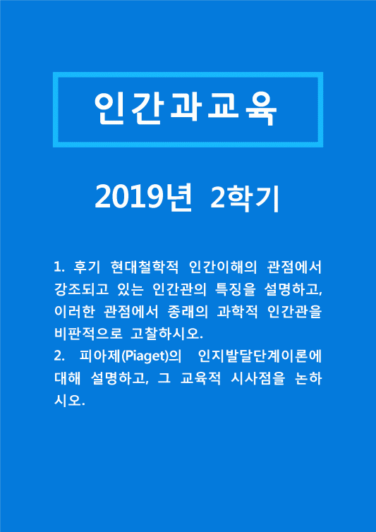 [인간과교육] 1 후기 현대철학적 인간이해의 관점에서 강조되고 있는 인간관의 특징 과학적 인간관을 비판적으로 고찰 2 피아제의 인지발달단계이론 교육적 시사점