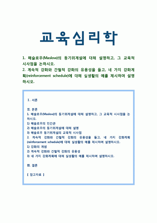 [교육심리학] 1 매슬로우의 동기위계설에 대해 설명하고 그 교육적 시사점 2 계속적 강화와 간헐적 강화의 유용성 네 가지 강화계획에 대해 실생활의 예를 제시