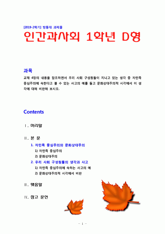 [2019 인간과사회1D] 교재 4장의 내용을 참조하면서 우리 사회 구성원들이 지니고 있는 생각 중 자민족 중심주의에 속한다고 볼 수 있는 사고의 예를 들고 문화상대주의적 시각에서 이 생각에 대해 비판해 보시오