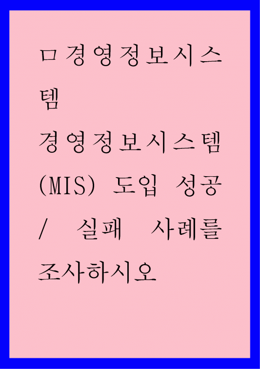 경영정보시스템) 경영정보시스템(MIS) 도입 성공실패 사례를 조사하시오