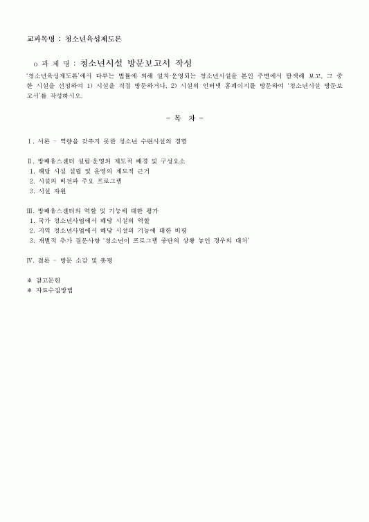 [청소년육성제도론] (만점레포트) 청소년육성제도론에서 다루는 법률에 의해 설치 운영되는 청소년시설을 본인 주변에서 탐색해 보고 그 중 한 시설을 선정하여 시설을 직접 방문하거나 시설의 인터넷 홈페이지를 방문하여 청소년시설 방문보고서를