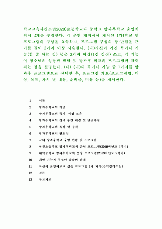 학교교육과청소년2020)초등학교나 중학교 방과후학교 운영계획서 2개를 수집한다. 각 운영 계획서에 제시된 (가)학교 별 프로그램의 구성을 요약하고, 프로그램 구성의 장·단점을 근거를 들어 3가지 이상 서술한다. (나)자신이 가진 특기나 기능(할 줄 아는 것) 등을 3가지 이상(1점 감점) 쓰고, 각 기능이 청소년의 성장과 발달 및 방과후 학교의 프로그램과