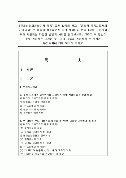 [문화산업과문화기획 공통] 교재 10쪽의 참고 “문화적 공동체로서의 근대국가”의 내용을 참조하면서 우리 사회에서 민족의식을 고취하기 위해 사용되는 다양한 방법의 사례를 찾아보시오. 그리고 이 방법이 주로 겨냥하는 대상은 누구이며 그들을 겨냥하게 된 배경은 무엇일지에 대해 분석해 보시오