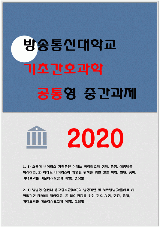 기초간호과학 2020 공통 1. 호흡기 바이러스 감염증인 아데노 바이러스 정의, 증상, 예방법 간호 사정, 진단, 중재, 기대효과 기초간호과학 2. 범발성 혈관내 응고증후군(DIC) 발생기전 및 치료방법, 간호 사정, 진단, 중재, 기대효과 -방송통신대 기초간호과학