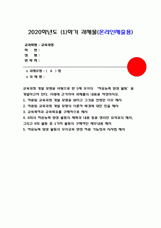 교육과정A형 2020 교육과정 개발 모형을 바탕으로 만 5세 유아의 ‘적응능력 향상 활동’을 개발하고자 한다. 교육과정 아래에 근거하여 과제물의 내용을 작성하시오.-방송통신대 교육과정A형 적응능력 향상 활동