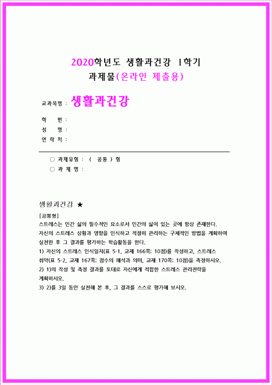 자신의스트레스인식일지(표 5-1, 교재 166쪽; 10점)를 작성하고,생활과건강 스트레스 취약(표 5-2, 교재 167쪽; 점수의 해석과 의미, 교재 170쪽; 10점)을 측정하시오 1)의 작성 및 측정 결과를 토대로 자신에게 적합한 스트레스 관리전략을 계획하시오.생활과건강 2)를 3일 동안 실천해 본 후, 그 결과를 스스로 평가해 보시오 생활과건강