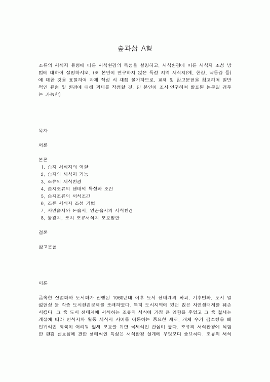 숲과삶 A형  조류의 서식지 유형에 따른 서식환경의 특성을 설명하고, 서식환경에 따른 서식지 조성 방법에 대하여 설명하시오. (※ 본인이 연구하지 않은 특정 지역 서식지(예, 한강, 낙동강 등)에 대한 것을 표절하여 과제 작성 시 채점 불가하므로, 교재 및 참고문헌을 참고하여 일반적인 유형 및 환경에 대해 과제를 작성할 것. 단 본인이 조사·연구하여 발표된