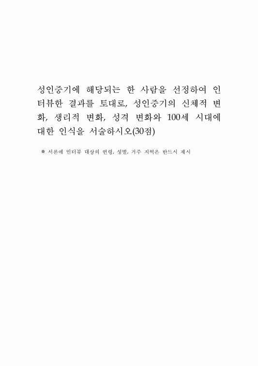 성인중기에 해당되는 한 사람을 선정하여 인터뷰한 결과를 토대로, 성인중기의 신체적 변화, 생리적 변화, 성격 변화와 100세 시대에 대한 인식을 서술하시오(30점)  ※ 서론에 인터뷰 대상의 연령, 성별, 거주 지역은 반드시 제시