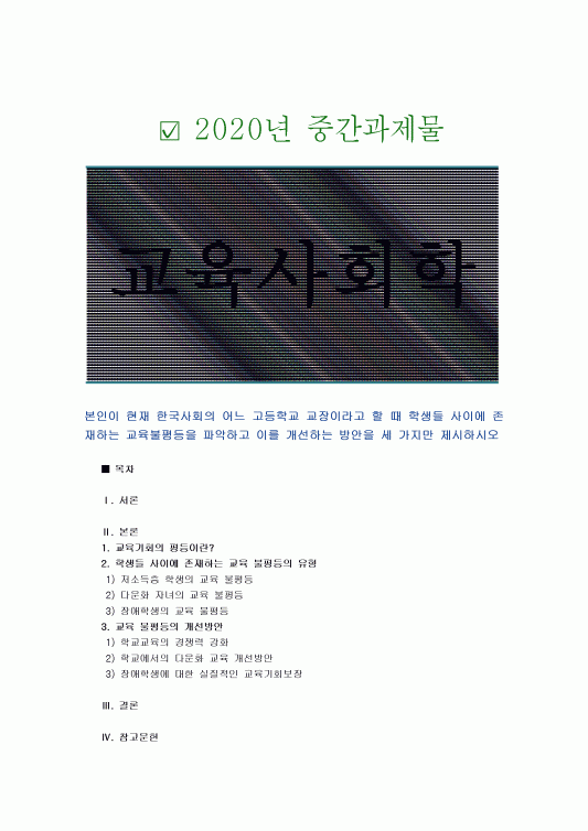 [교육사회학] 2020 중간과제물, 본인이 현재 한국사회의 어느 고등학교 교장이라고 할 때 학생들 사이에 존재하는 교육불평등을 파악하고 이를 개선하는 방안을 세 가지만 제시하시오.