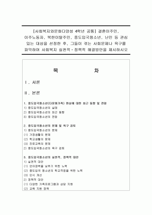 [사회복지와문화다양성 4학년 공통] 결혼이주민, 이주노동자, 북한이탈주민, 중도입국청소년, 난민 등 관심 있는 대상을 선정한 후, 그들이 겪는 사회문제나 욕구를 파악하여 사회복지 실천적ㆍ정책적 해결방안을 제시하시오