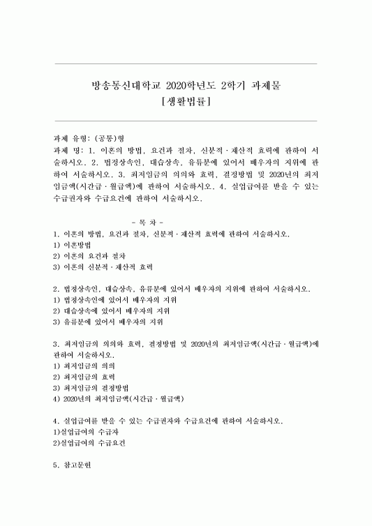 (생활법률, 공통) 1. 이혼의 방법, 요건과 절차, 신분적, 재산적 효력에 관하여 서술하시오. 2. 법정상속인, 대습상속, 유류분에 있어서 배우자의 지위에 관하여 서술하시오. 3. 최저임금의 의의와 효력, 결정방법 및 2020년의 최저임금액(시간급, 월급액)에 관하여 서술하시오. 4. 실업급여를 받을 수 있는 수급권자와 수급요건에 관하여 서술하시오.