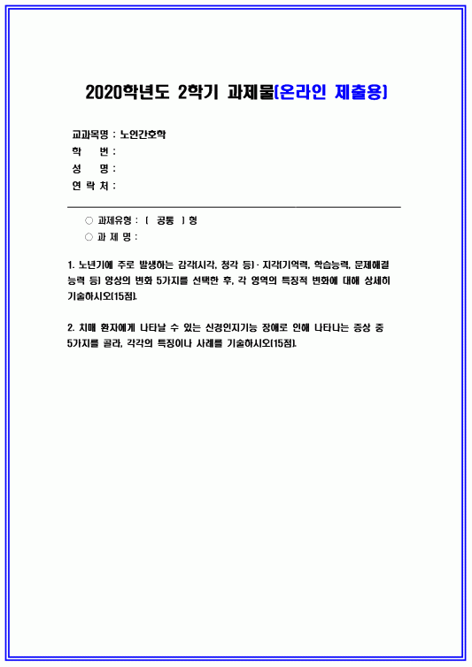 노인간호학 공통 [방송통신대 2020학년도 2학기] 노인간호학 1. 노년기에 주로 발생하는 감각(시각, 청각 등) 지각(기억력, 학습능력, 문제해결 능력 등) 양상의 변화 노인간호학 2. 치매 환자에게 나타날 수 있는 신경인지기능 장애로 인해 나타나는 증상-노인간호학