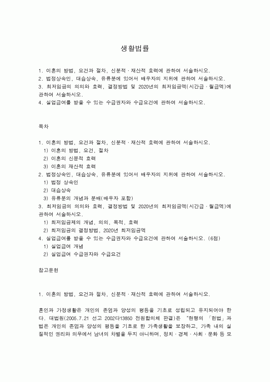 생활법률  1. 이혼의 방법, 요건과 절차, 신분적·재산적 효력에 관하여 서술하시오.  2. 법정상속인, 대습상속, 유류분에 있어서 배우자의 지위에 관하여 서술하시오.  3. 최저임금의 의의와 효력, 결정방법 및 2020년의 최저임금액(시간급·월급액)에 관하여 서술하시오. 4. 실업급여를 받을 수 있는 수급권자와 수급요건에 관하여 서술하시오.