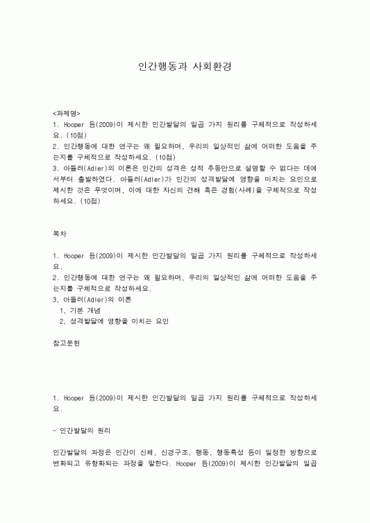 인간행동과 사회환경  <과제명> 1. Hooper 등(2009)이 제시한 인간발달의 일곱 가지 원리를 구체적으로 작성하세요. (10점)  2. 인간행동에 대한 연구는 왜 필요하며, 우리의 일상적인 삶에 어떠한 도움을 주는지를 구체적으로 작성하세요. (10점) 3. 아들러(Adler)의 이론은 인간의 성격은 성적 추동만으로 설명할 수 없다는 데에서부터 출발하