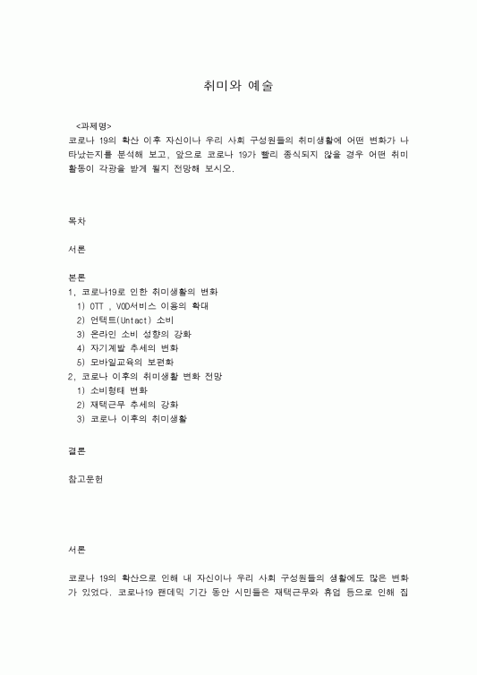 취미와 예술  <과제명> 코로나 19의 확산 이후 자신이나 우리 사회 구성원들의 취미생활에 어떤 변화가 나타났는지를 분석해 보고, 앞으로 코로나 19가 빨리 종식되지 않을 경우 어떤 취미활동이 각광을 받게 될지 전망해 보시오.