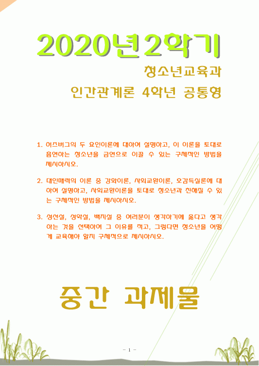 [2020 인간관계론4공통] 1. 허즈버그의 두 요인이론에 대하여 설명하고, 이 이론을 토대로 흡연하는 청소년을 금연으로 이끌 수 있는 구체적인 방법을 제시하시오. 2. 대인매력의 이론 중 강화이론, 사회교환이론, 호감득실론에 대하여 설명하고, 사회교환이론을 토대로 청소년과 친해질 수 있는 구체적인 방법을 제시하시오. 3. 성선설, 성악설, 백지설 중 여러
