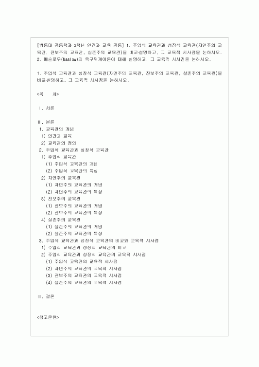 [방통대 공통학과 3학년 인간과 교육 공통] 1. 주입식 교육관과 성장식 교육관(자연주의 교육관, 진보주의 교육관, 실존주의 교육관)을 비교․설명하고, 그 교육적 시사점을 논하시오. 2. 매슬로우(Maslow)의 욕구위계이론에 대해 설명하고, 그 교육적 시사점을 논하시오.
