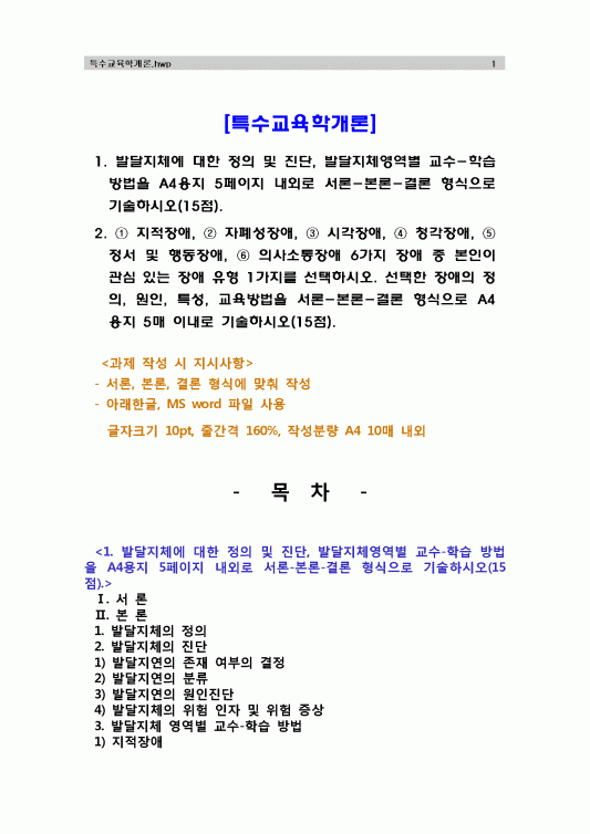 [특수교육학개론]1. 발달지체에 대한 정의 및 진단, 발달지체영역별 교수-학습 방법을 A4용지 5페이지 내외로 서론-본론-결론 형식으로 기술하시오(15점). 2. 지적장애, 자폐성장애, 시각장애, 청각장애, 정서 및 행동장애, 의사소통장애 6가지 장애 중 본인이 관심 있는 장애 유형 1가지를 선택. 선택한 장애의 정의, 원인, 특성, 교육방법
