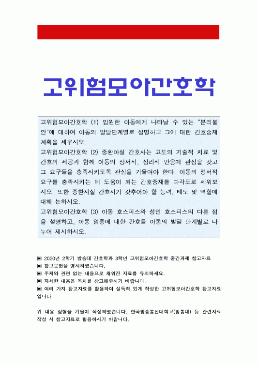 고위험모아간호학] 1) 입원한 아동에게 나타날 수 있는 분리불안 아동의 발달단계별로 설명 간호중재계획 2) 아동의 정서적 요구를 충족시키는 데 도움이 되는 간호중재, 중환자실 간호사가 갖추어야 할 능력, 태도 및 역할 3) 아동 호스피스와 성인 호스피스의 다른 점, 아동 임종 간호 아동의 발달 단계별, 2020년 방송대 고위험모아간호학 중간과제물