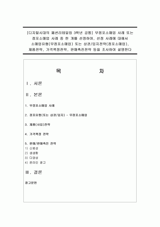 [디지털시대의 패션리테일링 3학년 공통] 무점포소매업 사례 또는 점포소매업 사례 중 한 개를 선정하여, 선정 사례에 대해서 소매업유형(무점포소매업) 또는 상권/입지전략(점포소매업), 제품전략, 가격책정전략, 판매촉진전략 등을 조사하여 설명한다