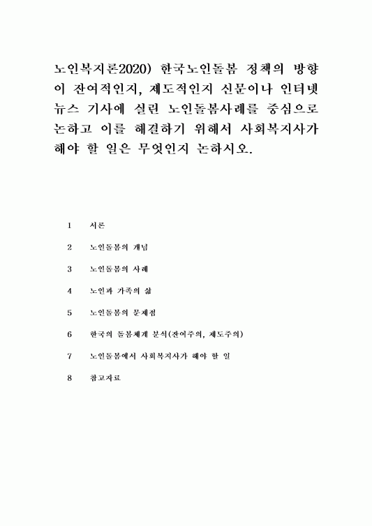 노인복지론2020) 한국노인돌봄 정책의 방향이 잔여적인지, 제도적인지 신문이나 인터넷 뉴스 기사에 실린 노인돌봄사례를 중심으로 논하고 이를 해결하기 위해서 사회복지사가 해야 할 일은 무엇인지 논하시오.
