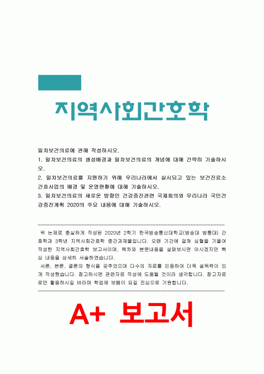 지역사회간호학 일차보건의료) 일차보건의료에 관해 작성하시오 지역사회간호학 1. 일차보건의료의 생성배경과 일차보건의료의 개념 2. 보건진료소 간호사업의 배경 및 운영현황 3. 일차보건의료의 새로운 방향인 건강증진관련 국제회의와 우리나라 국민건강증진계획 2020의 주요 내용, 지역사회간호학